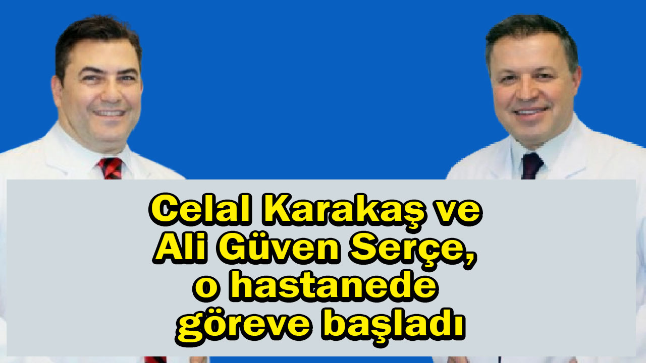 Celal Karakaş ve Ali Güven Serçe, o hastanede göreve başladı ...